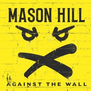 Review: Mason Hill - AGAINST THE WALL | CLASSIC ROCK